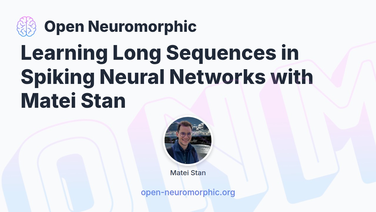 Learning Long Sequences in Spiking Neural Networks with Matei Stan - Open Neuromorphic
